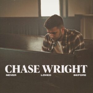 Chase Wright’s Wedding Anthem “Never Loved Before,” Out This Friday ...