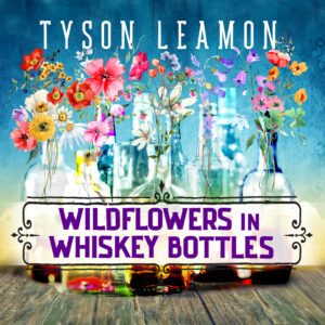 Tyson Leamon Unleashes “Wildflowers In Whiskey Bottles” via Marshals Of ...