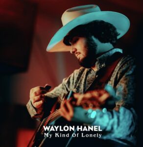 Country Artist Waylon Hanel Releases New Single — “My Kind Of Lonely ...