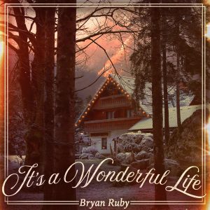Bryan Ruby Announces Official Support Video for ‘It’s a Wonderful Life ...